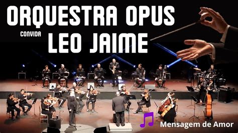 ORQUESTRA OPUS convida LÉO JAIME Mensagem de Amor YouTube
