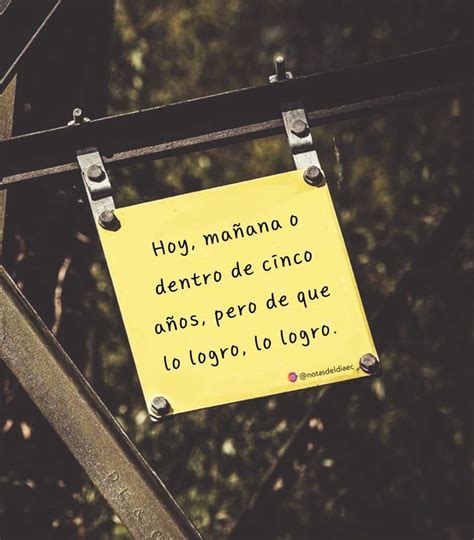 Hoy mañana o dentro de cinco años pero de que lo logro lo logro