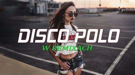 DISCO POLO W REMIXACH 2023 NOWOŚĆ DISCO POLO REMIXY 2023 SKŁADANKA