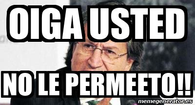 Meme Personalizado Oiga Usted NO LE PERMeETO 33194364