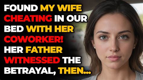 Caught My Wife Cheating With Her Coworker In Our Bed Planned Explosive Revenge With Her Father