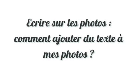 Ecrire Sur Les Photos Comment Faire