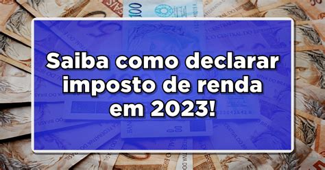 Saiba Como Declarar Imposto De Renda Em