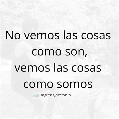 No Vemos Las Cosas Como Son Vemos Las Cosas Como Somos Frases