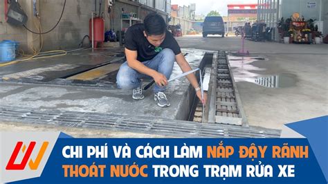 Làm nắp đậy rãnh thu thoát nước cho trạm rửa xe như thế nào YouTube