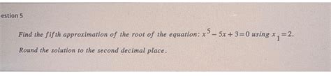 solved find the fifth approximation of the root of the