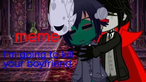 I M Going To Kill Your Boyfriend MEME Puppeteer X Bloody