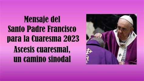 Mensaje Del Papa Francisco Para La Cuaresma 2023 Ascesis Cuaresmal Un