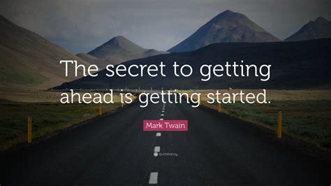Mark Twain Quote The Secret To Getting Ahead Is Getting Started 31
