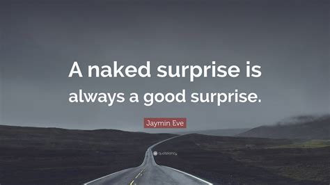 Jaymin Eve Quote A Naked Surprise Is Always A Good Surprise