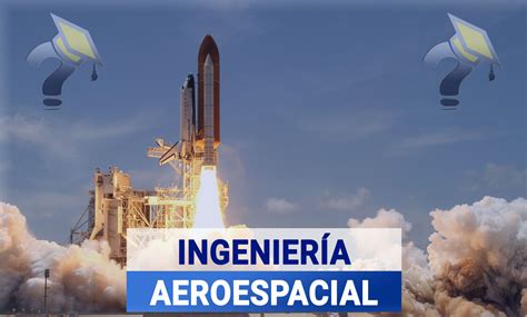 Estudiar la Carrera de Ingeniería Aeroespacial 2024