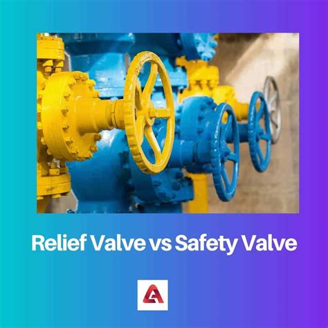 Relief Valve Vs Safety Valve Difference And Comparison