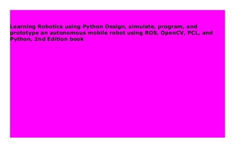 learning robotics using python design simulate program and prototype an autonomous mobile