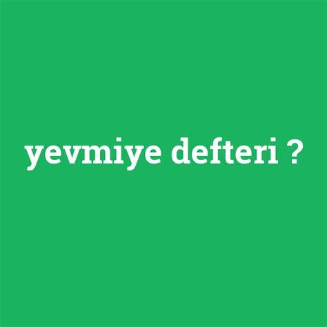 Yevmiye Defteri Ne Demek Anlami Nedir