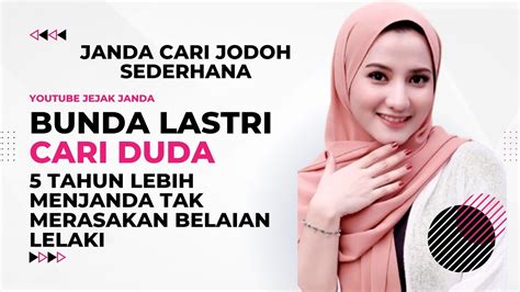 JEJAK JANDA JANDA CARI JODOH BUNDA LASTRI 5 TAHUN LEBIH MENJANDA TAK
