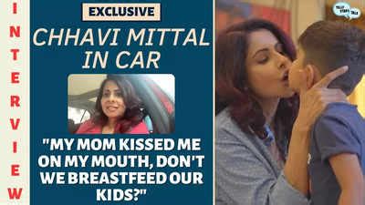 Chhavi Mittal My Mom Kissed Me On My Mouth Don T We Breastfeed Our
