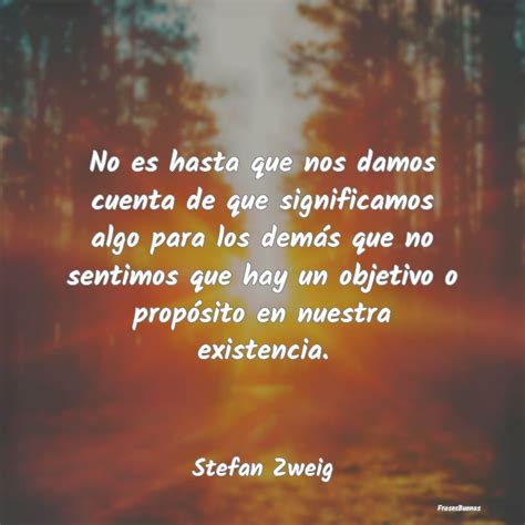 Frases De Stefan Zweig No Es Hasta Que Nos Damos Cuenta De Que