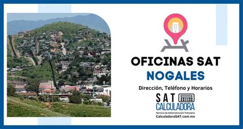 Oficinas SAT en Nogales Teléfonos y Horarios 2024