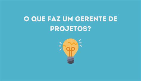 O Que Faz Um Gerente de Projetos Vale a Pena Guia da Gestão