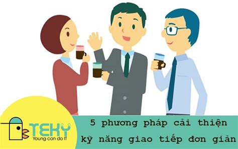 Hướng dẫn kỹ năng giao tiếp ứng xử là gì trong đời sống và công việc