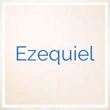 Significado y origen del nombre de Ezequiel Qué significa Ezequiel