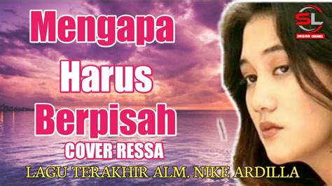MENGAPA HARUS BERPISAH Nike Ardilla Cover Lirik Ressa YouTube