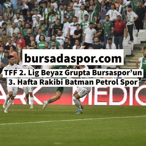 TFF 2 Lig Beyaz Grupta Bursasporun 3 Hafta Rakibi Batman Petrol Spor