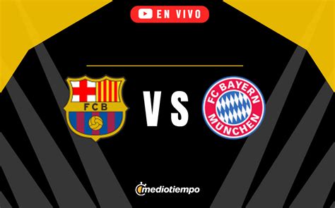 Barcelona Vs Bayern M Nich En Vivo Champions League Mediotiempo