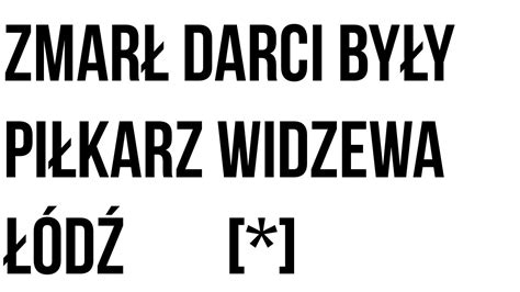 Zmarł Darci były piłkarz Widzewa Łódź YouTube