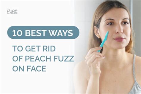 10 Best Ways To Get Rid Of Peach Fuzz On Face Pureskinlasercenter