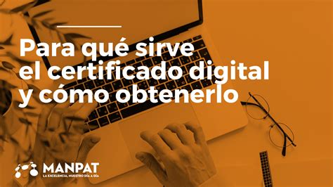 Para qué sirve el certificado digital y cómo obtenerlo MANPAT