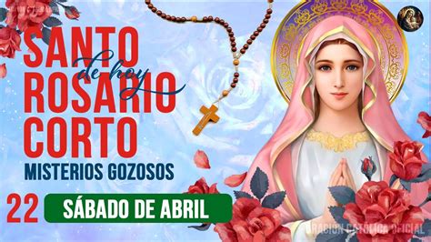 SANTO ROSARIO CORTO de hoy SÁBADO 22 de ABRIL MISTERIOS GOZOSOS