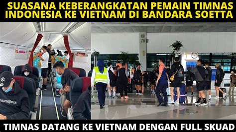 Otw Vietnam Full Skuad Begini Suasana Keberangkatan Timnas Indonesia