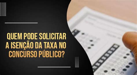 Quem pode solicitar a isenção da taxa no concurso público
