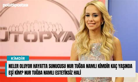 Neler Oluyor Hayatta Sunucusu Nur Tuğba Namlı kimdir kaç yaşında eşi
