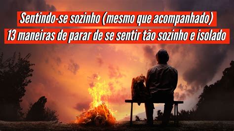 Sentindo Se Sozinho Mesmo Que Acompanhado 13 Maneiras De Parar De Se
