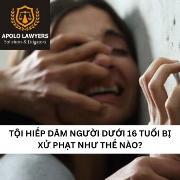 Tội hiếp dâm người dưới 16 tuổi bị xử phạt như thế nào