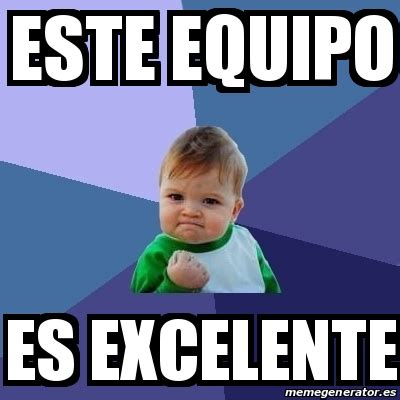 Meme Bebe Exitoso Este Equipo ES EXCELENTe 31104755