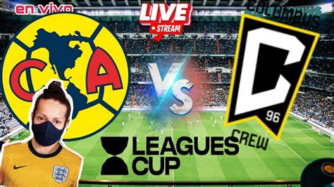 AMERICA Vs COLUMBUS CREW EN VIVO LEAGUES CUP 2023 FECHA 2 DE