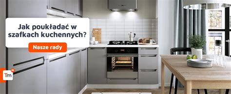Jak poukładać rzeczy w szafkach kuchennych O sprytnej organizacji