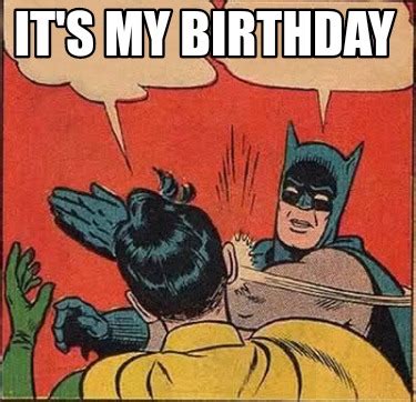 Meme Maker It S My Birthday Meme Generator