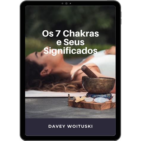 Os 7 Chakras E Seus Significados Davey Woituski Hotmart