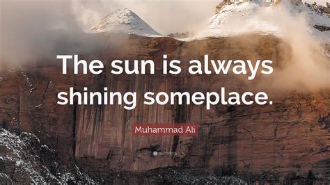 Muhammad Ali Quote The Sun Is Always Shining Someplace