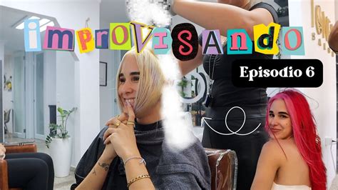 Cambio De Look Extremo Improvisando Episodio 6 YouTube
