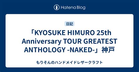 KYOSUKE HIMURO 25th Anniversary TOUR GREATEST ANTHOLOGY NAKED 神戸