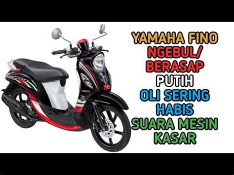Yamaha Fino Ngebul Berasap Putih Oli Sering Habis Suara Mesin Kasar