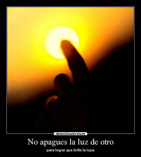 No Apagues La Luz De Otro Desmotivaciones