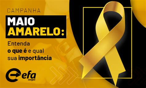 Campanha Maio Amarelo Entenda O Que E Qual Sua Import Ncia Efa Cargas