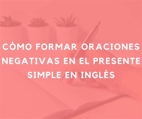 Cómo formar oraciones negativas en el presente simple en inglés