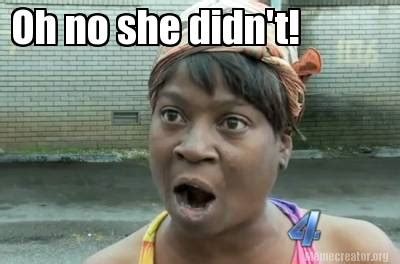 Meme Creator Funny Oh No She Didn T Meme Generator At MemeCreator Org